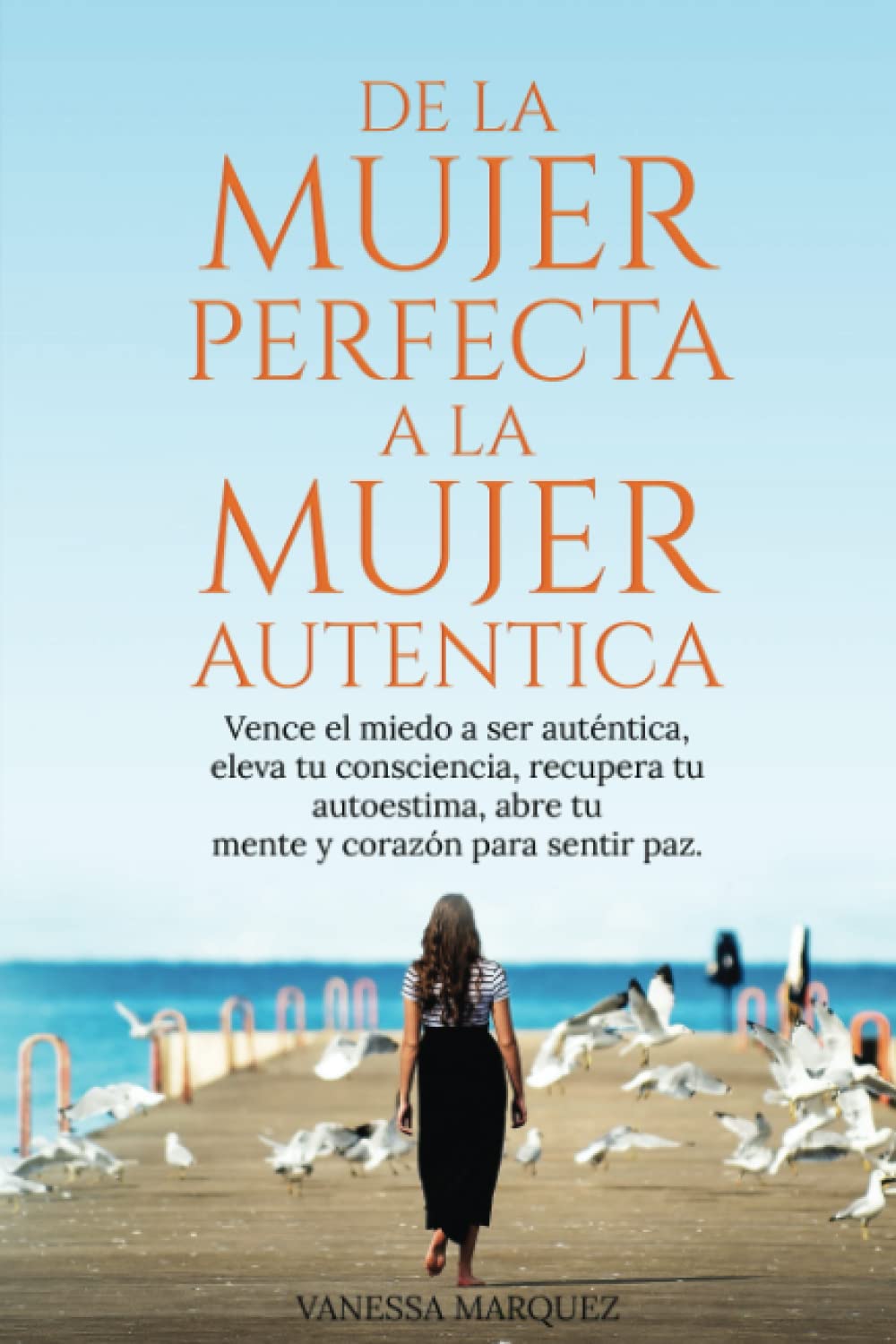 De la Mujer Perfecta a la Mujer Autentica. Vence el miedo a ser ...