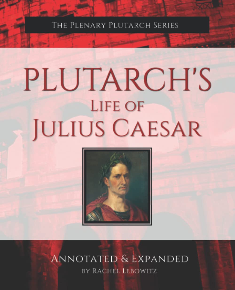 Plutarch's Life of Julius Caesar: Annotated Edition by Rachel Lebowitz ...