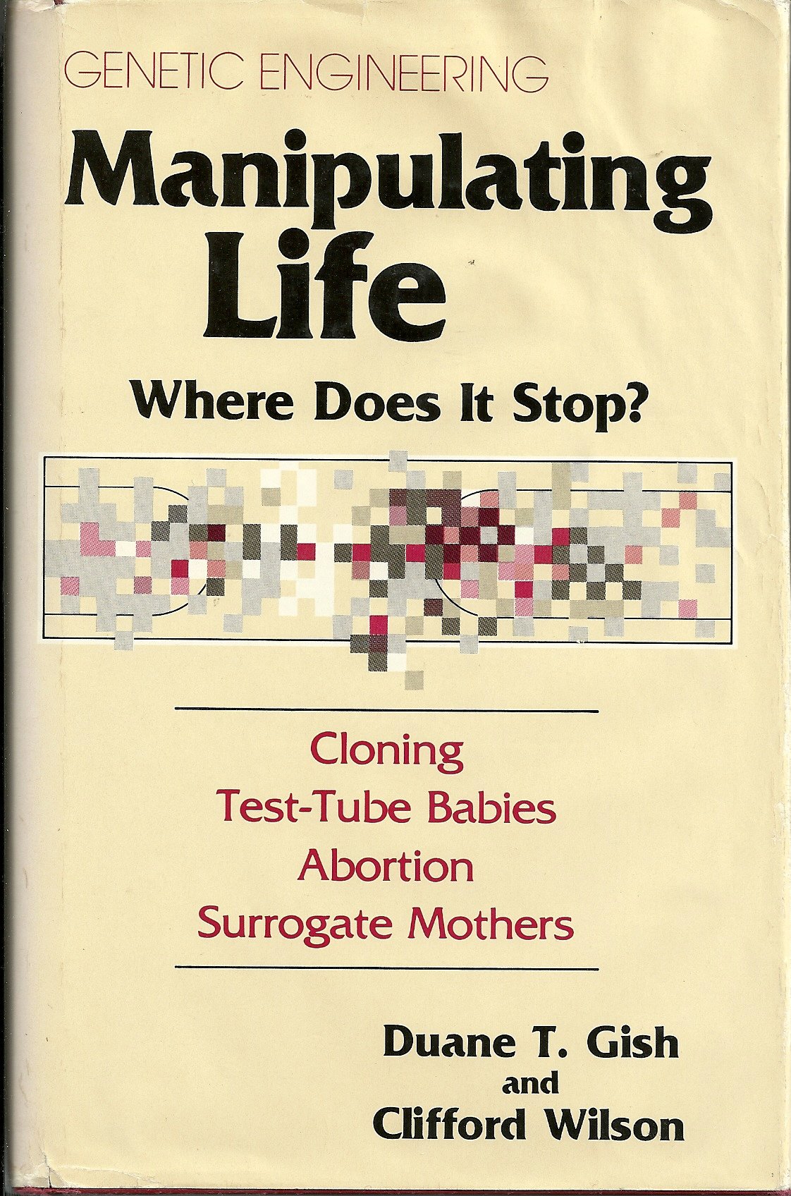 Manipulating life, where does it stop?: Genetic engineering by Duane T. Gish | Goodreads