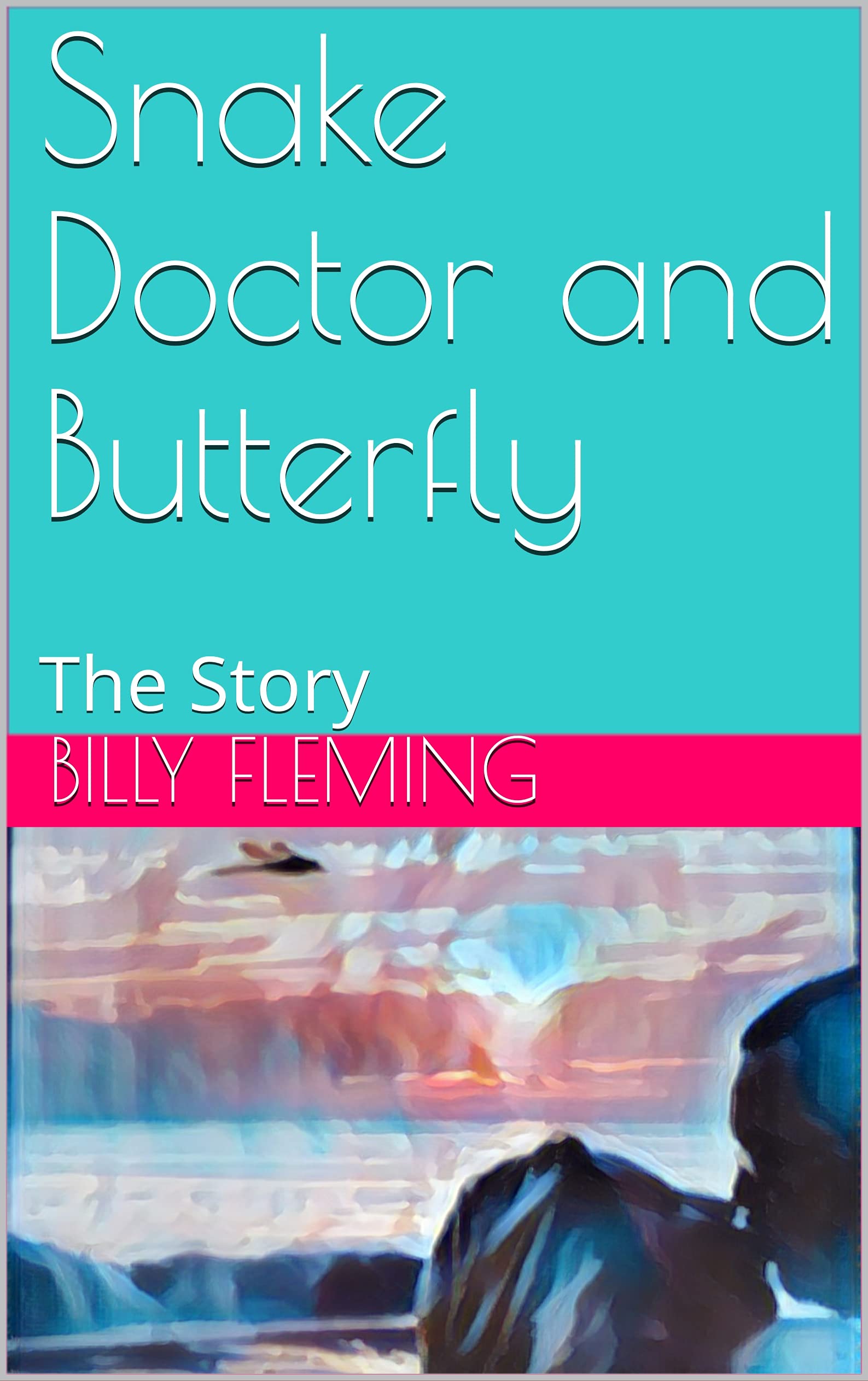 Snake Doctor and Butterfly: The Story by Billy Fleming | Goodreads