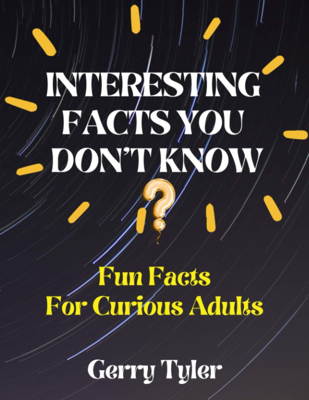 Interesting Facts You Don't Know: Fun Facts For Curious Adults by Gerry ...