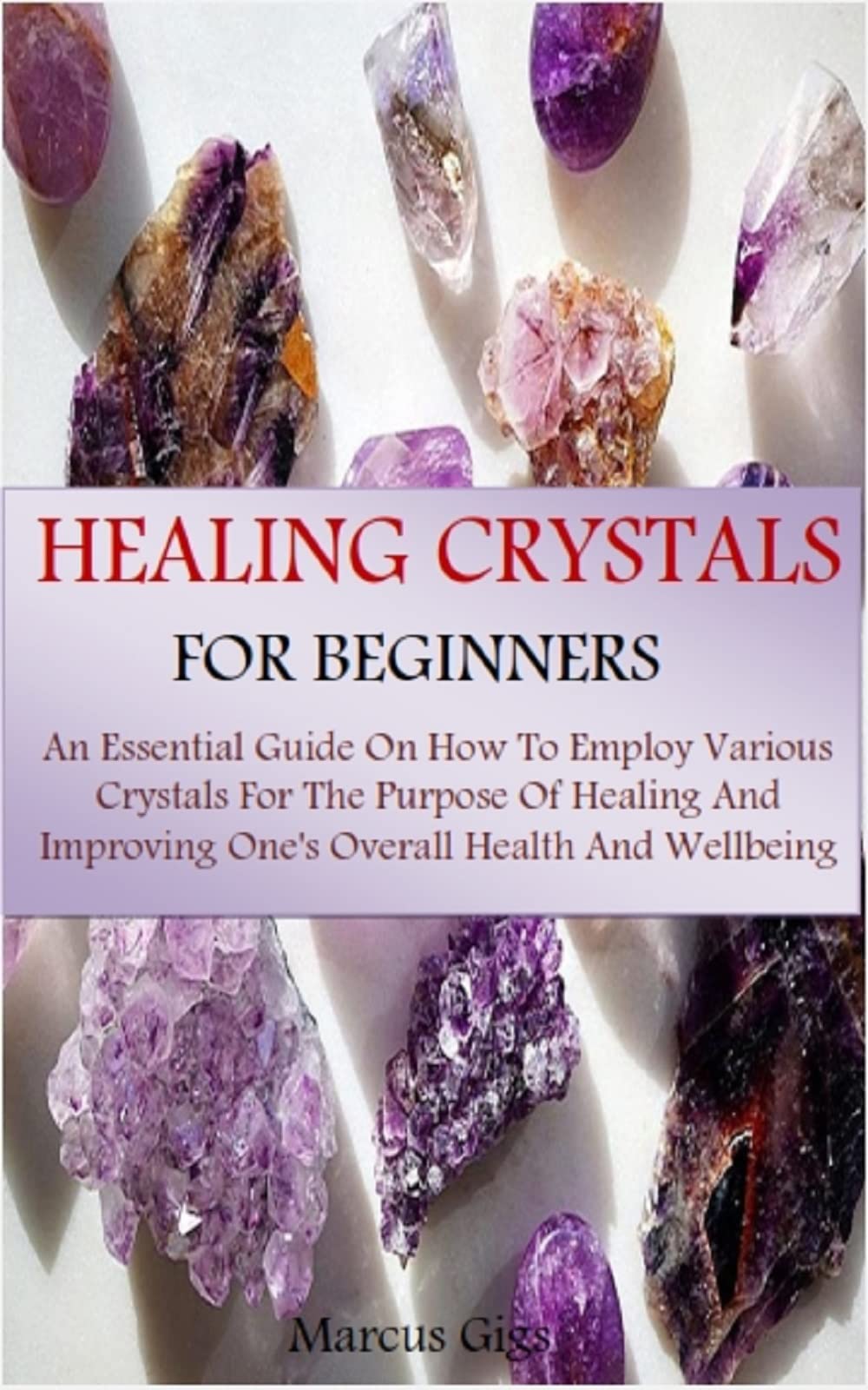 HEALING CRYSTALS FOR BEGINNERS: An Essential Guide On How To Employ ...