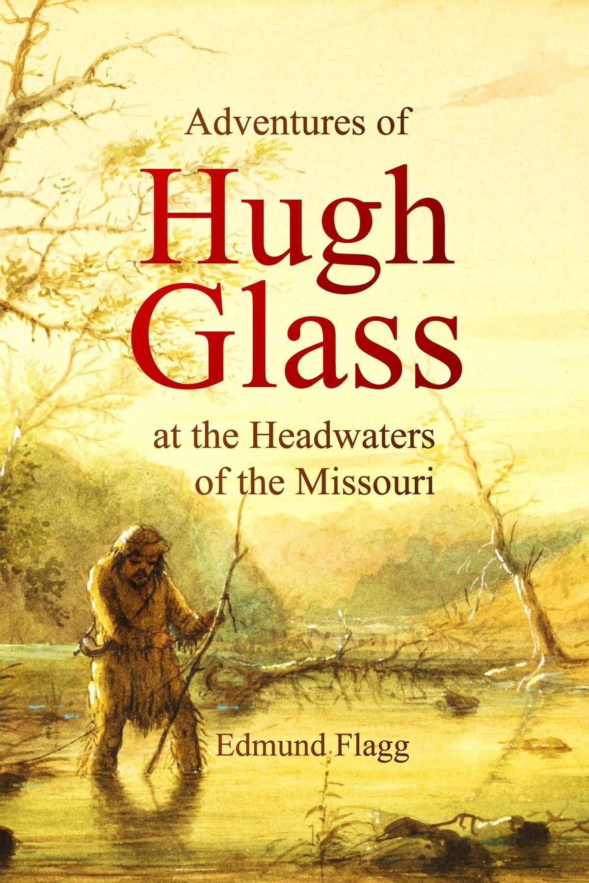 Adventures of Hugh Glass at the Headwaters of the Missouri by Edmund ...