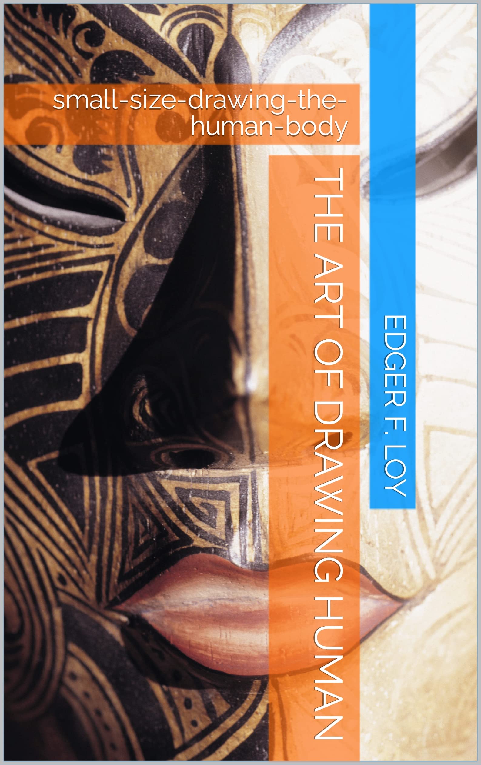THE ART OF DRAWING HUMAN Small size drawing the human body By EDGER F the-art-of-drawing-human-small-size-drawing-the-human-body-by-edger-f