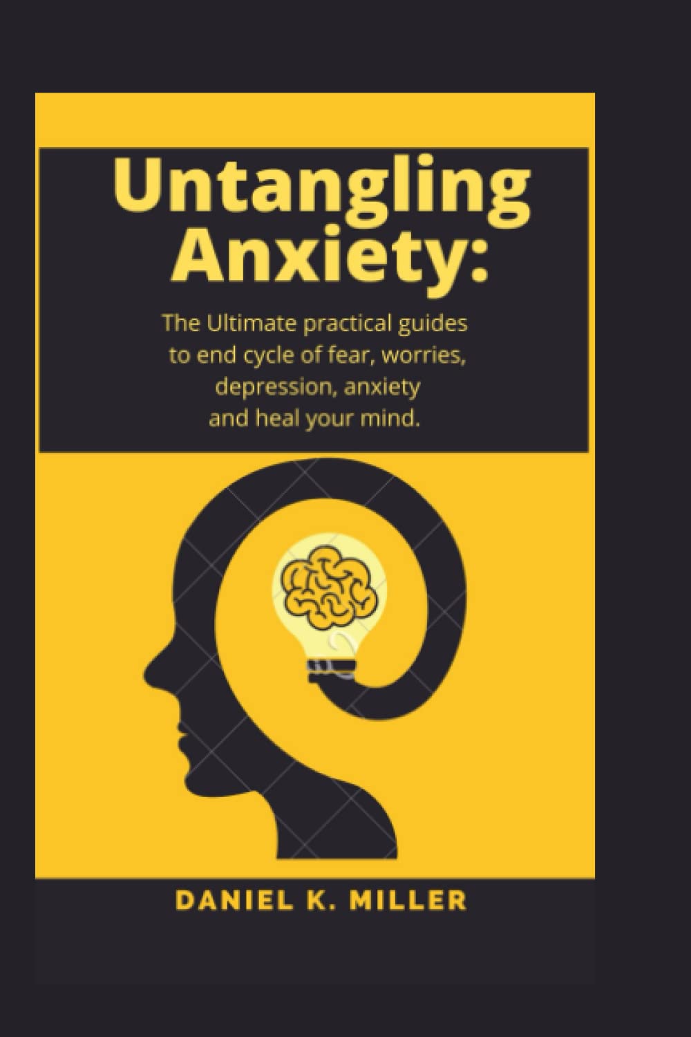 Untangling Anxiety:: The Ultimate practical guides to end cycle of fear ...