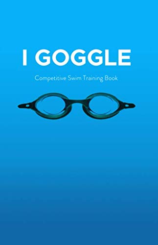 I Goggle: Competitive Swim Training Book: Unique Witty Handy Size ...