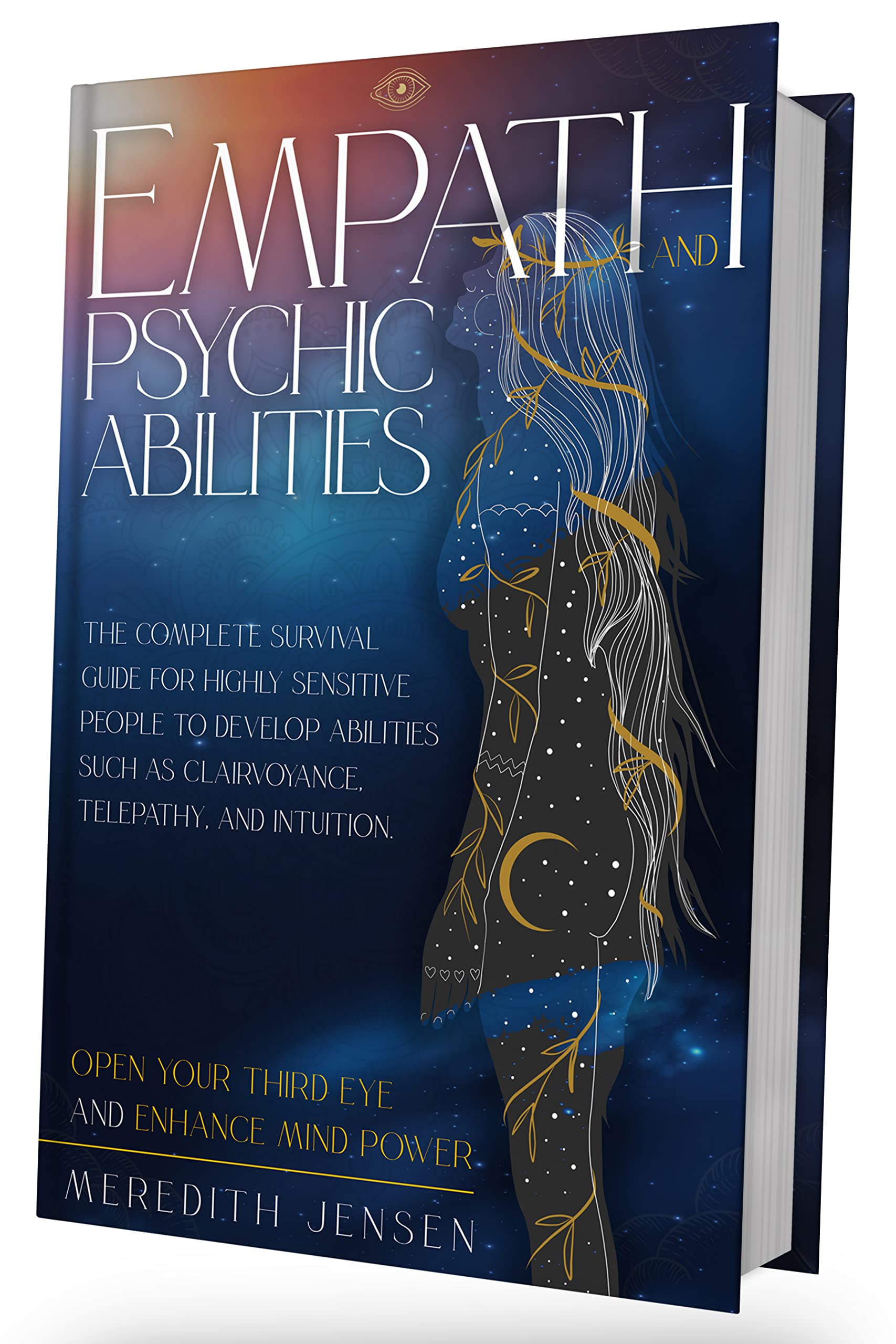 Empath and Psychic Abilities: The Complete Survival Guide for Highly Sensitive People to Develop ...