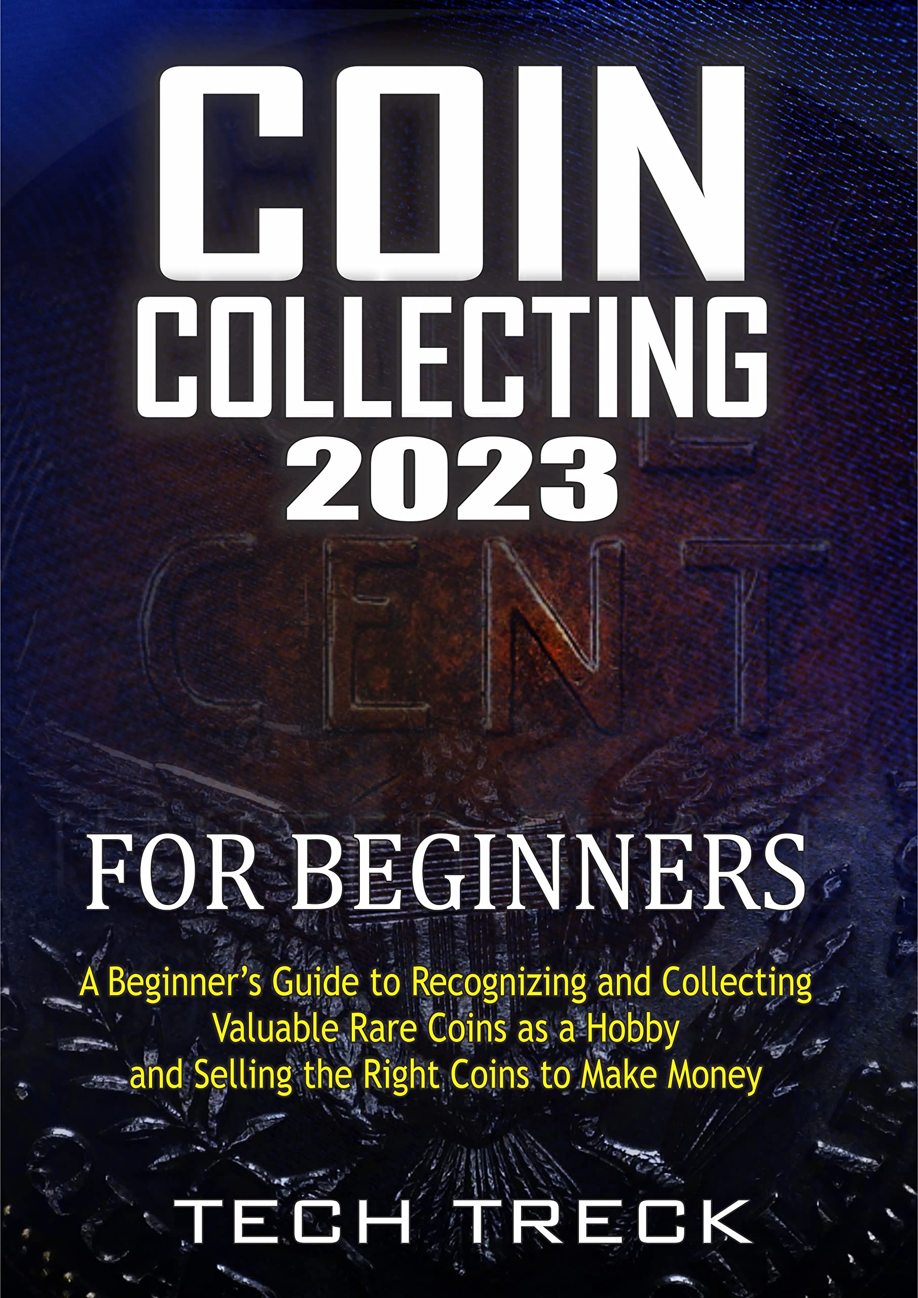 COIN COLLECTING 2023 BEGINNERS GUIDE : A Beginner’s Guide to Recognizing and Collecting Valuable ...