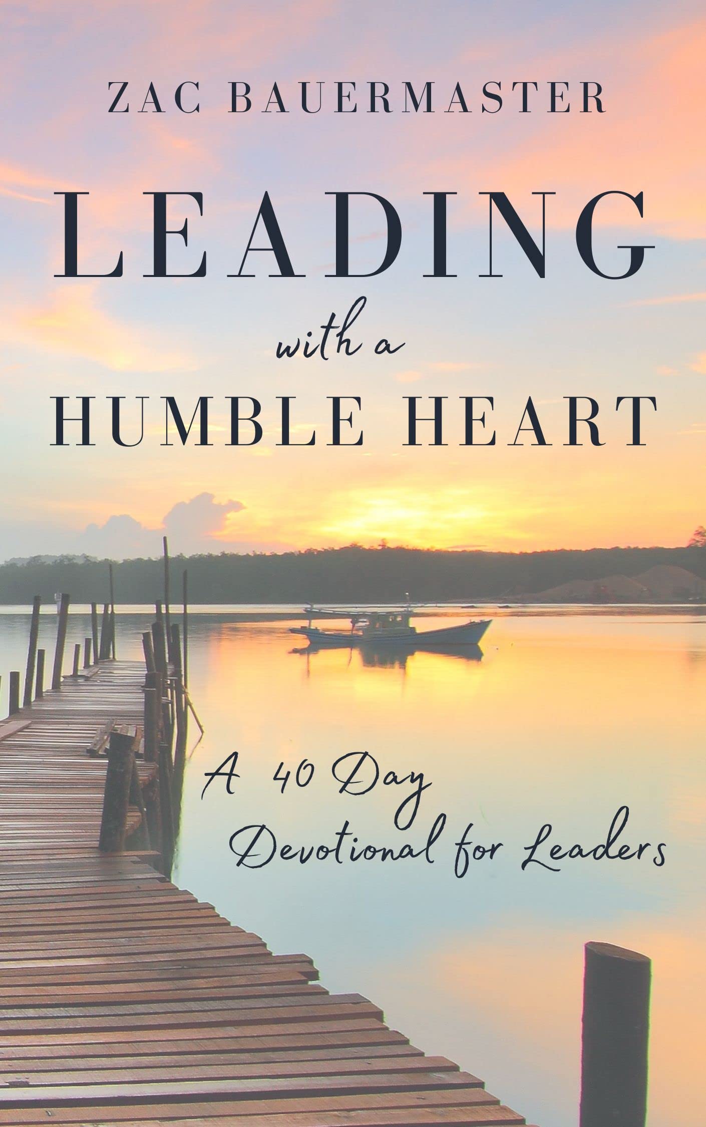 Leading with a Humble Heart: A 40 Day Devotional for Leaders by Zac ...