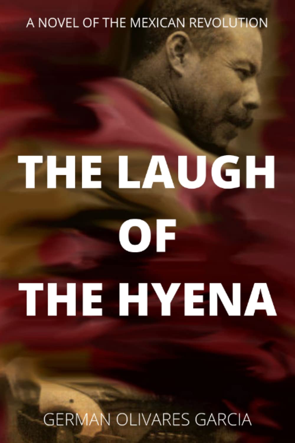 THE LAUGH OF THE HYENA: A NOVEL OF THE MEXICAN REVOLUTION by GERMÁN ...
