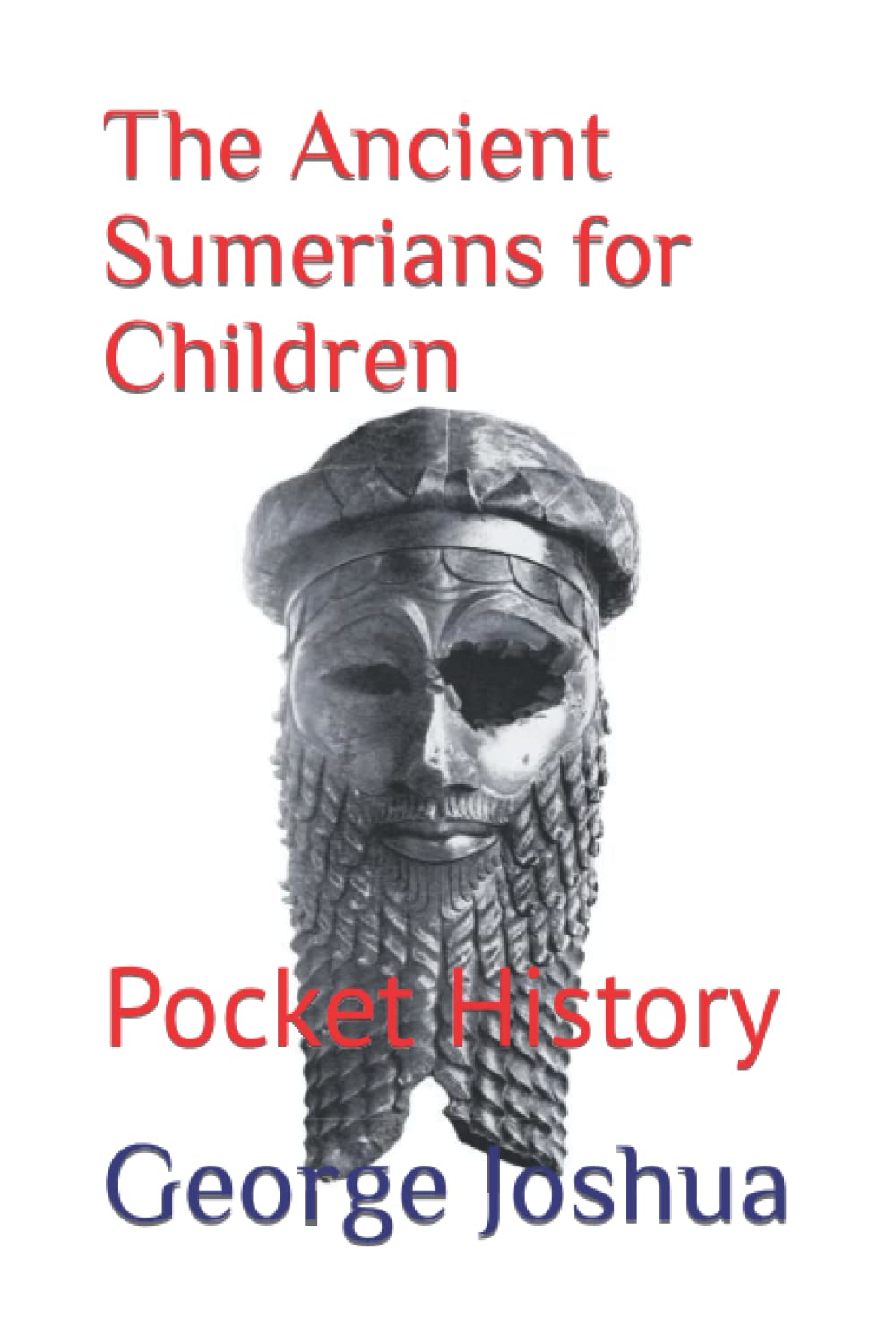 The Ancient Sumerians for Children: Pocket History by George Joshua ...