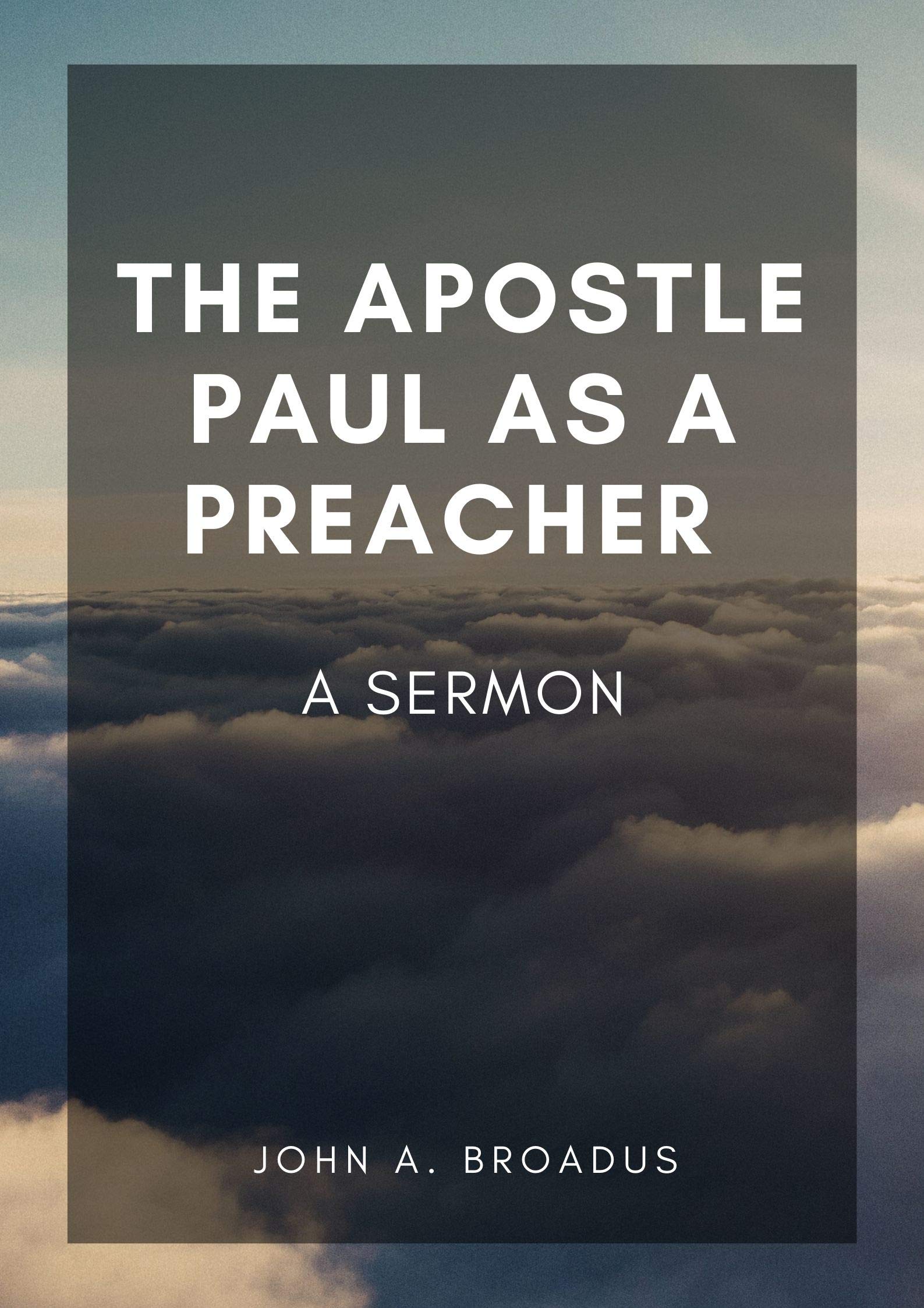 The Apostle Paul as a Preacher: A Sermon by John A. Broadus | Goodreads
