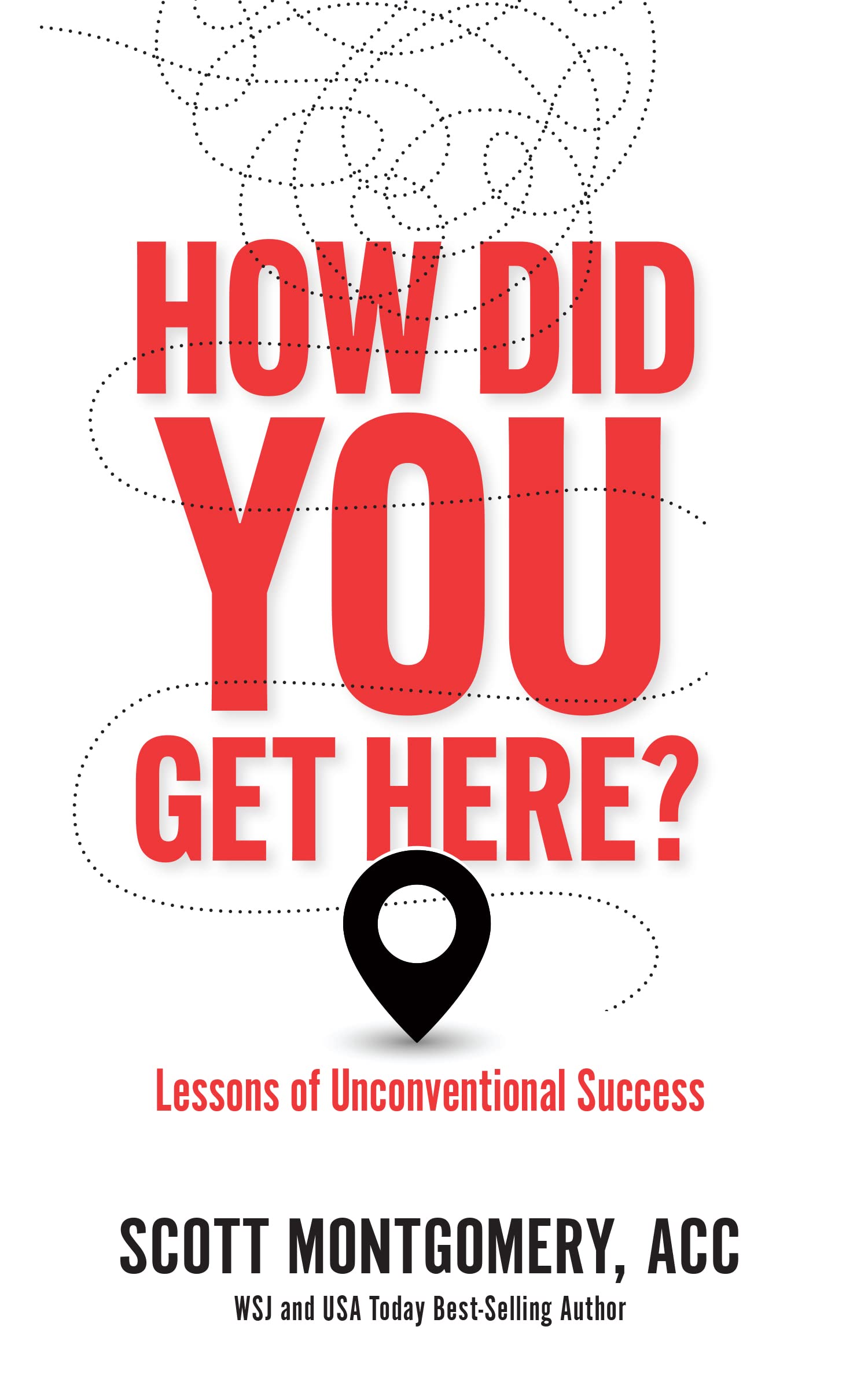 How Did You Get Here?: Lessons of Unconventional Success by Scott ...