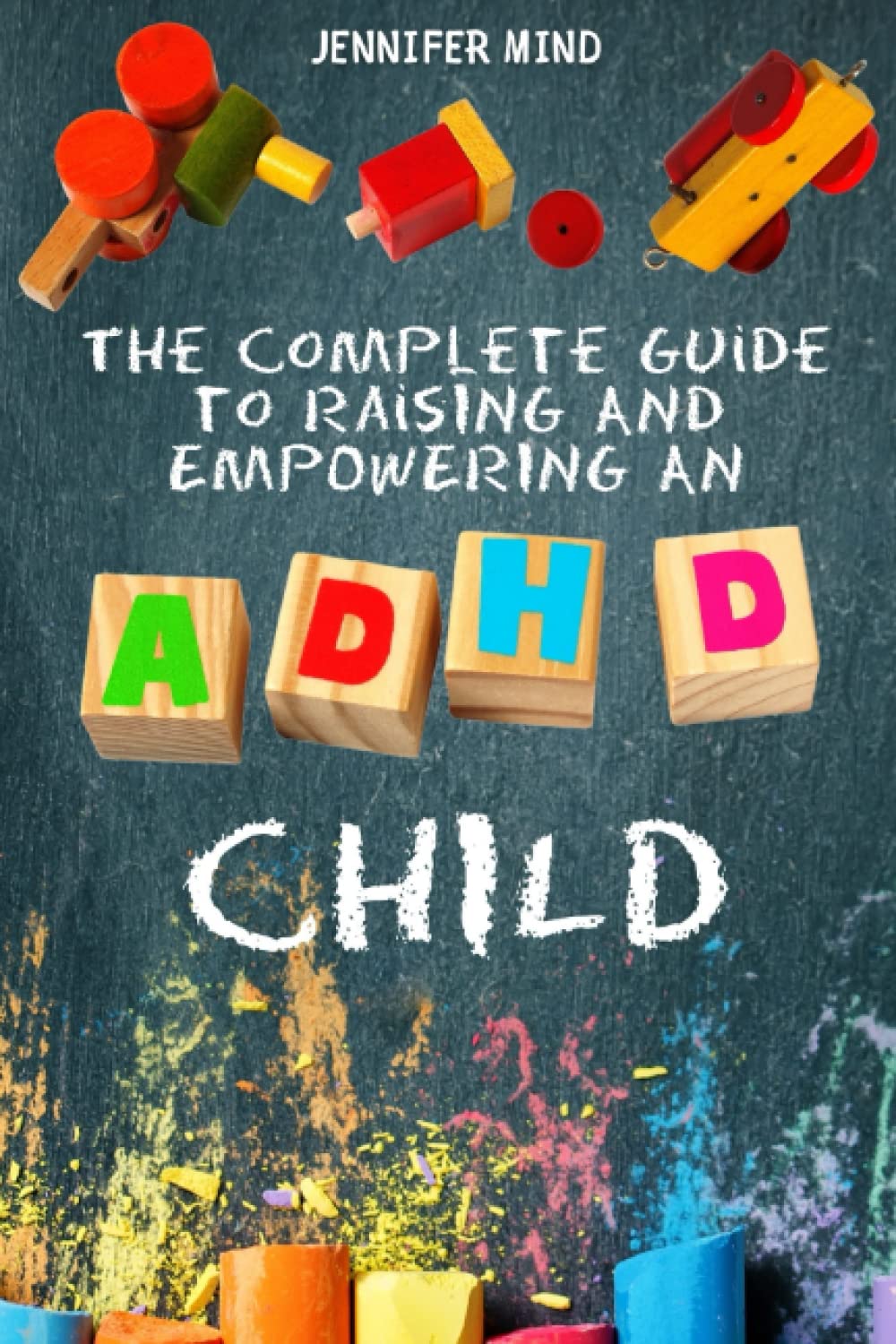 The Complete Guide to Raising and Empowering an ADHD Child: From ...
