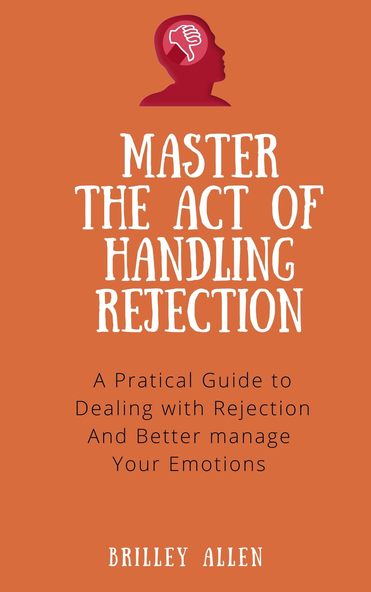 MASTER THE ACT OF HANDLING REJECTION: A Practical Guide to Dealing with ...
