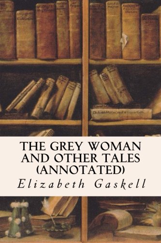 The Grey Woman and other Tales (annotated) by Elizabeth Gaskell | Goodreads