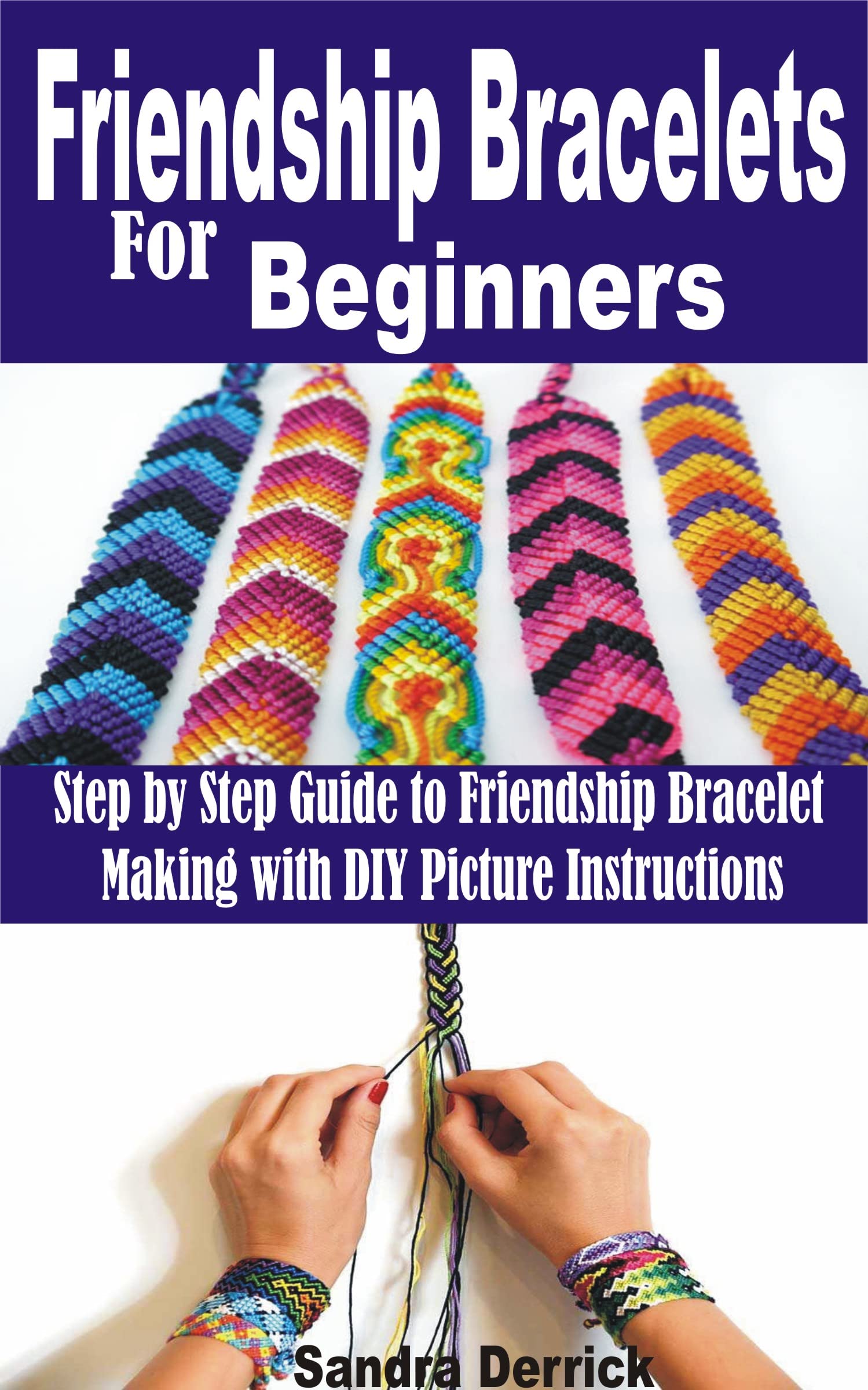 FRIENDSHIP BRACELETS FOR BEGINNERS: Step by Step Guide to Friendship ...