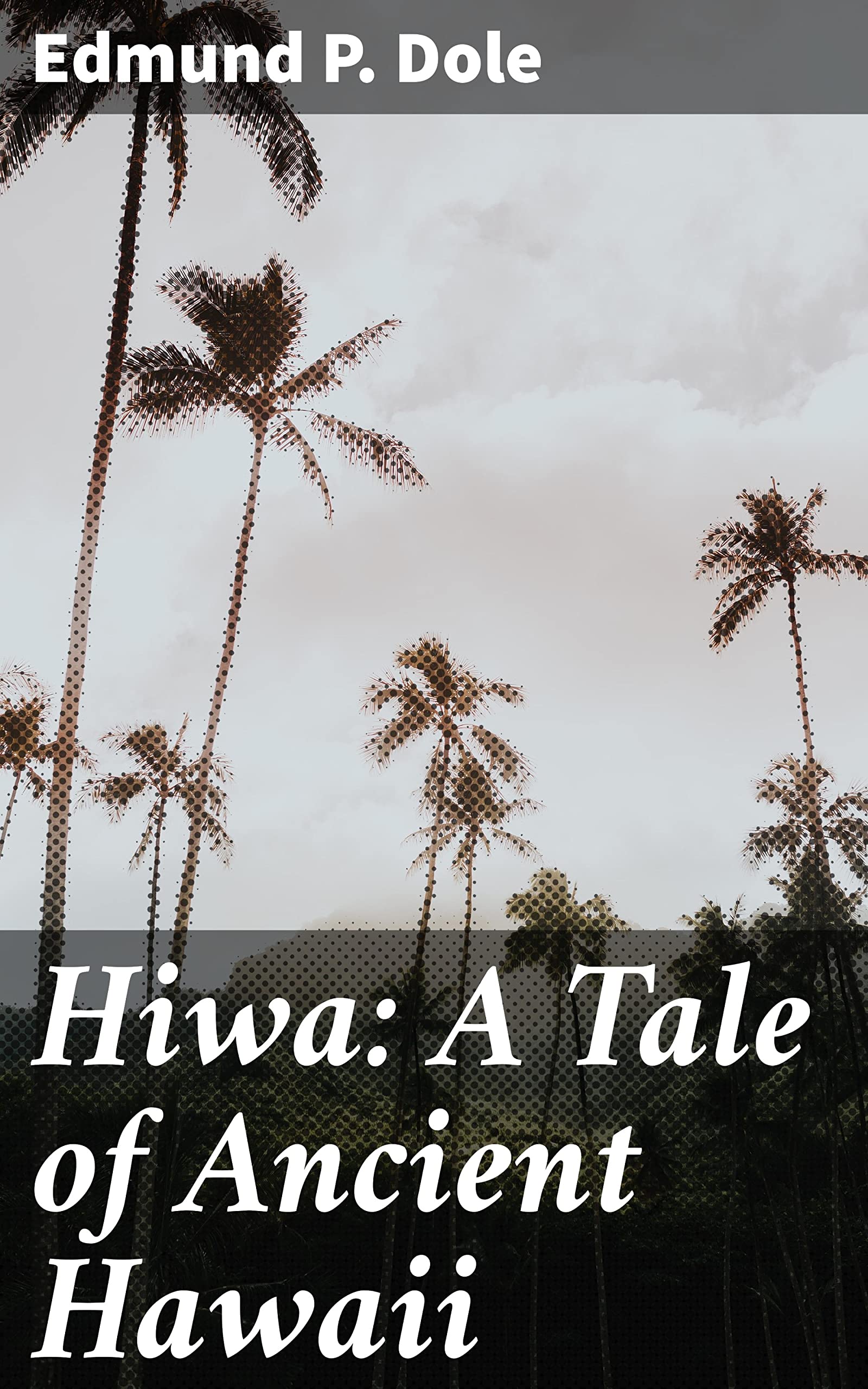 Hiwa: A Tale of Ancient Hawaii: An Immersive Journey into Ancient Hawaiian Legends and Myths by ...