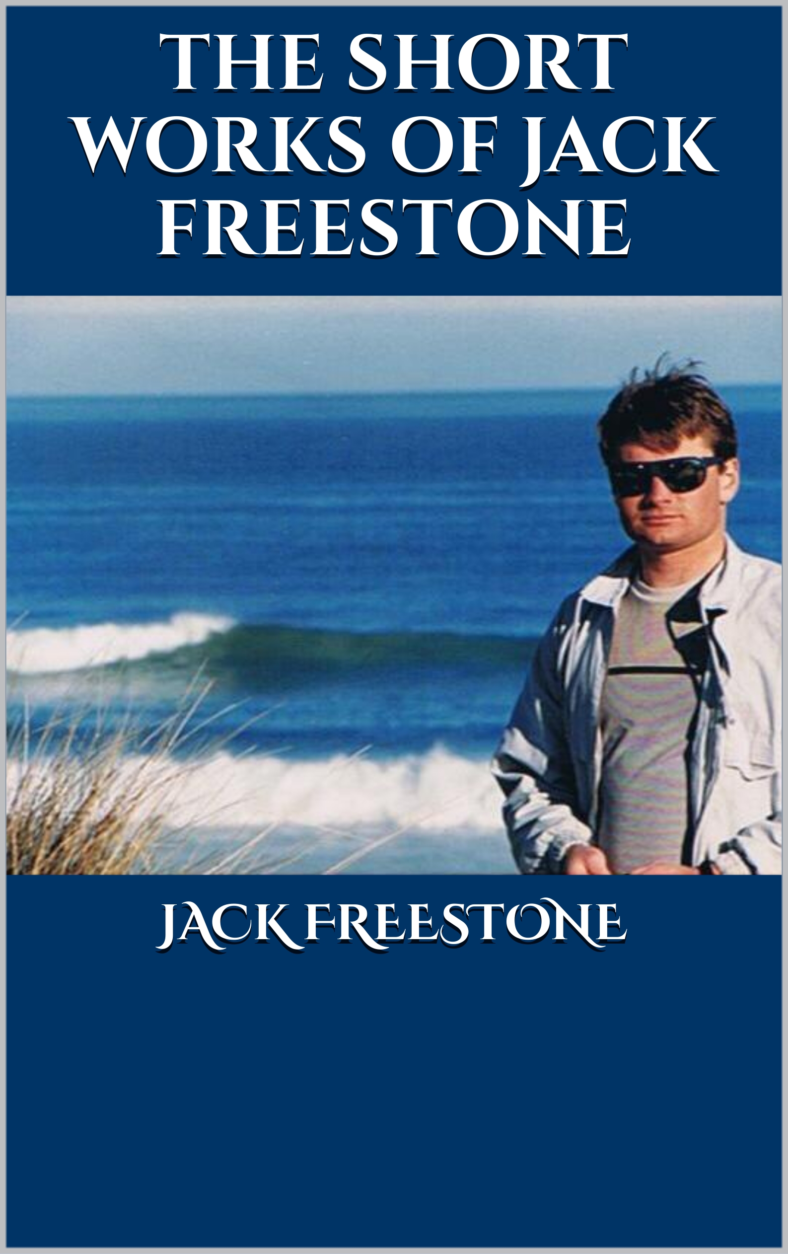 The Short Works of Jack Freestone by Jack Freestone | Goodreads