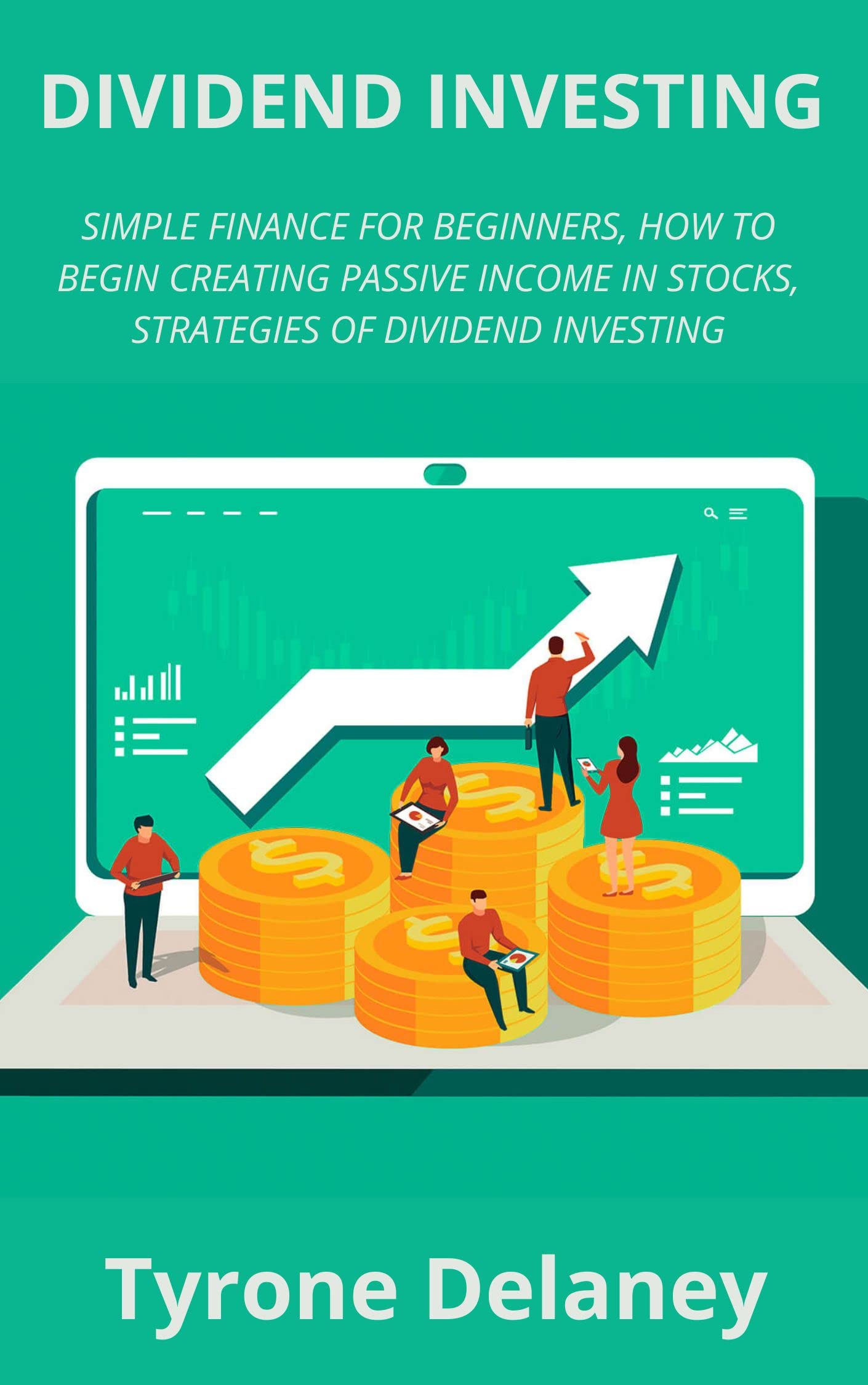 DIVIDEND INVESTING: SIMPLE FINANCE FOR BEGINNERS, HOW TO BEGIN CREATING PASSIVE INCOME IN STOCKS ...