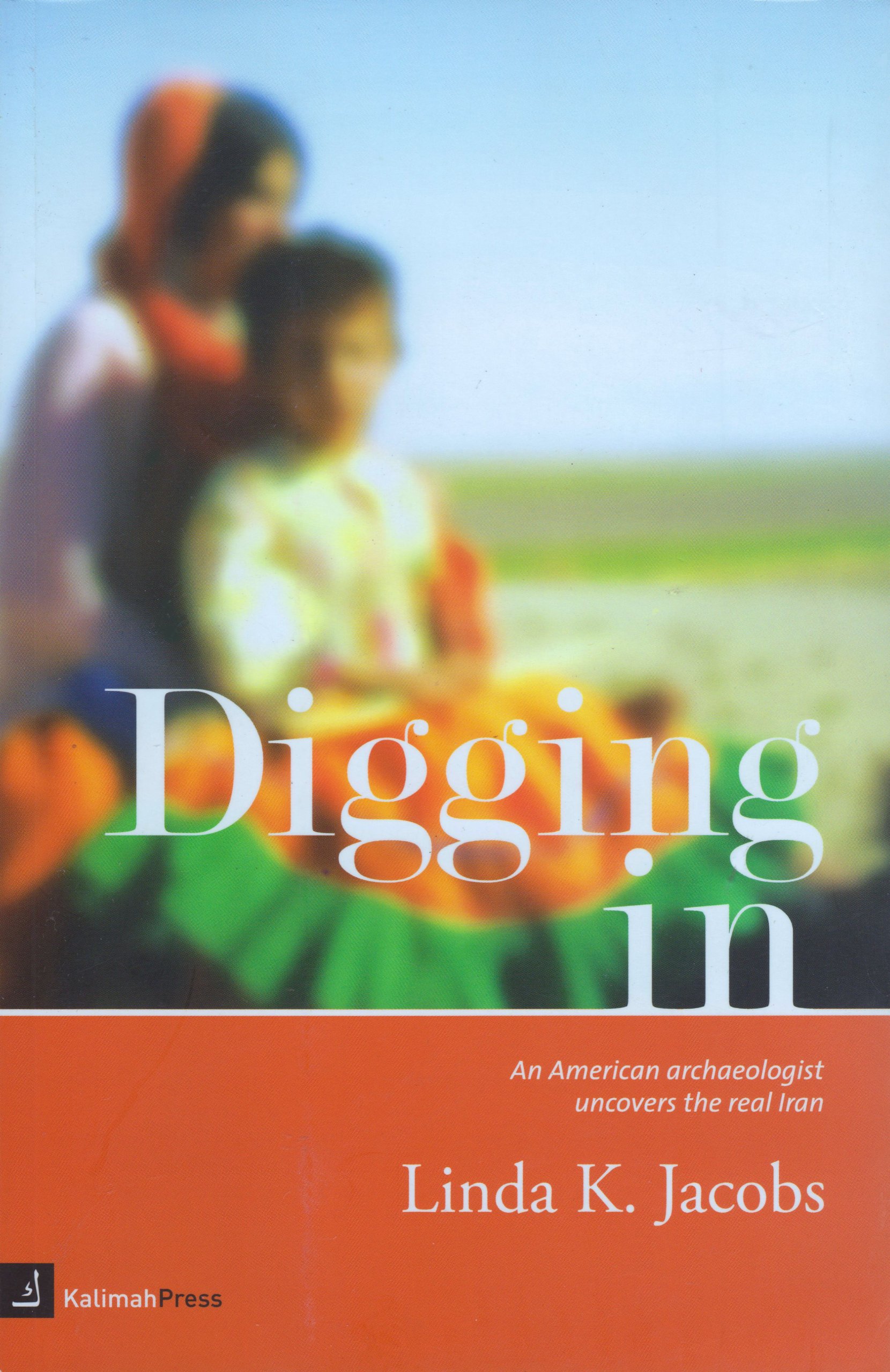 Digging In: An American archaeologist uncovers the real Iran by Linda K ...