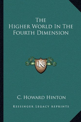 The Higher World In The Fourth Dimension by C. Howard Hinton | Goodreads