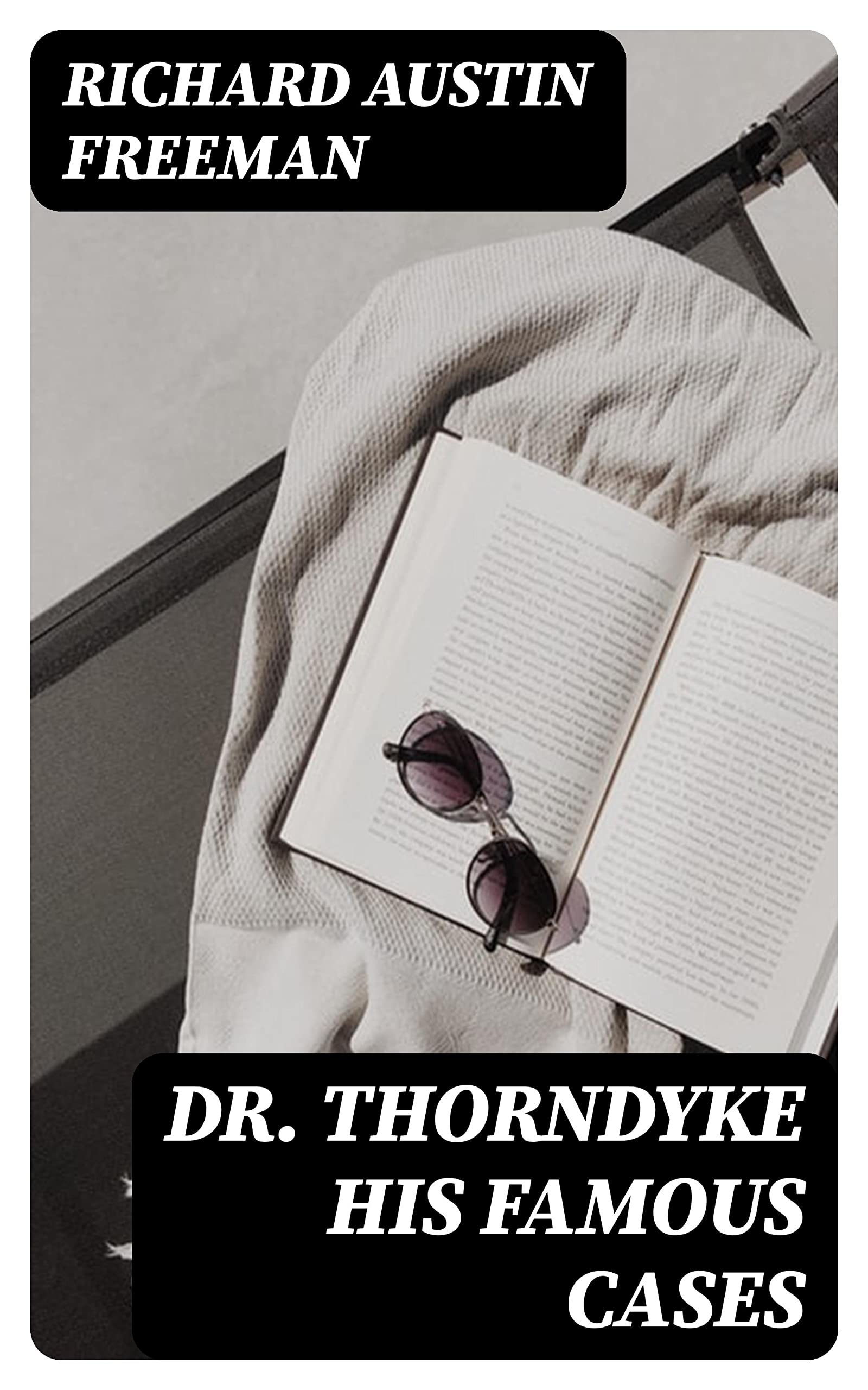 Dr. Thorndyke His Famous Cases by R. Austin Freeman | Goodreads