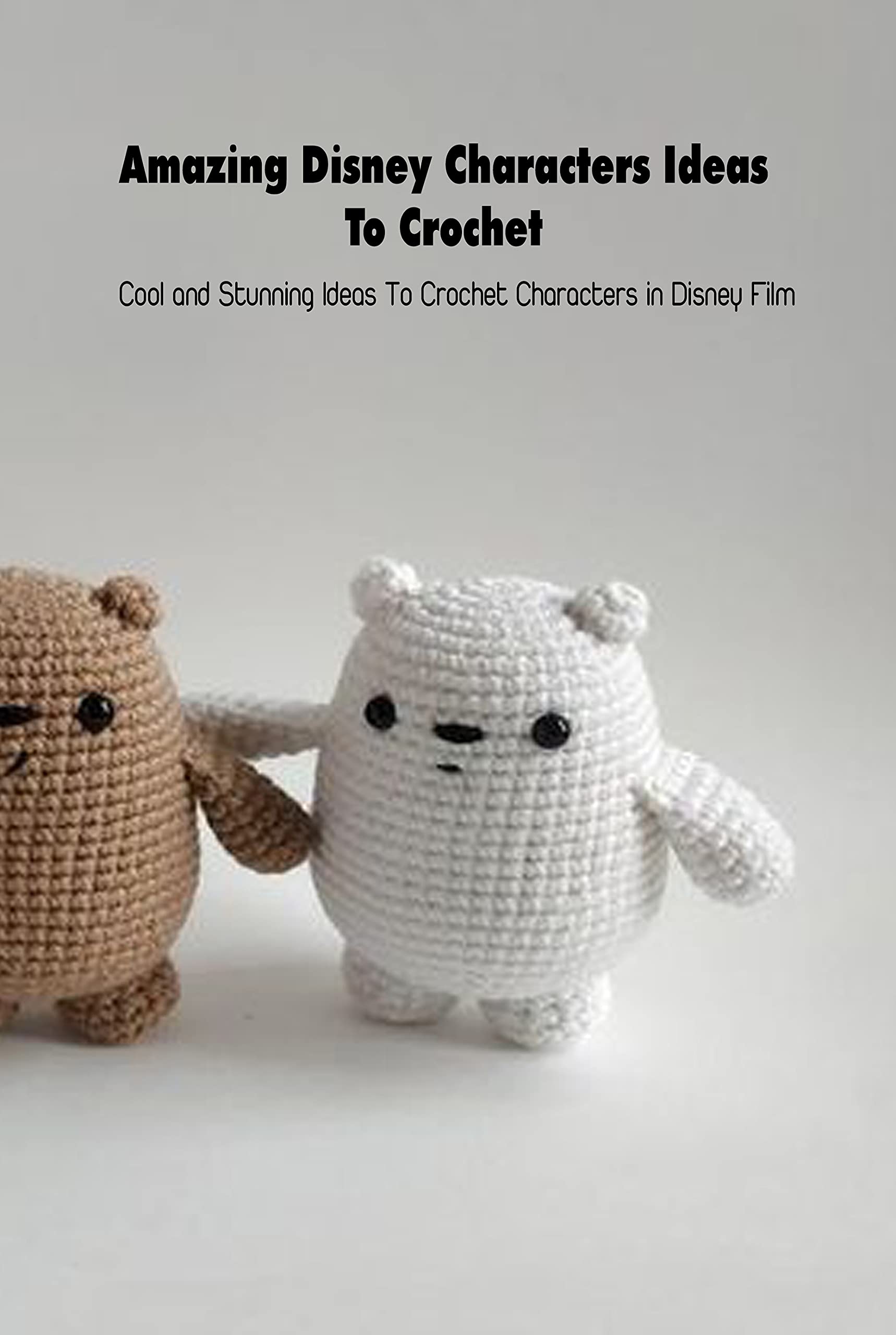 Amazing Disney Characters Ideas To Crochet: Cool and Stunning Ideas To ...