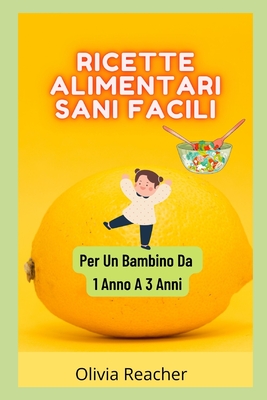 Ricette Alimentari Sani Facili: Per Un Bambino Da 1 Anno A 3 Anni by ...