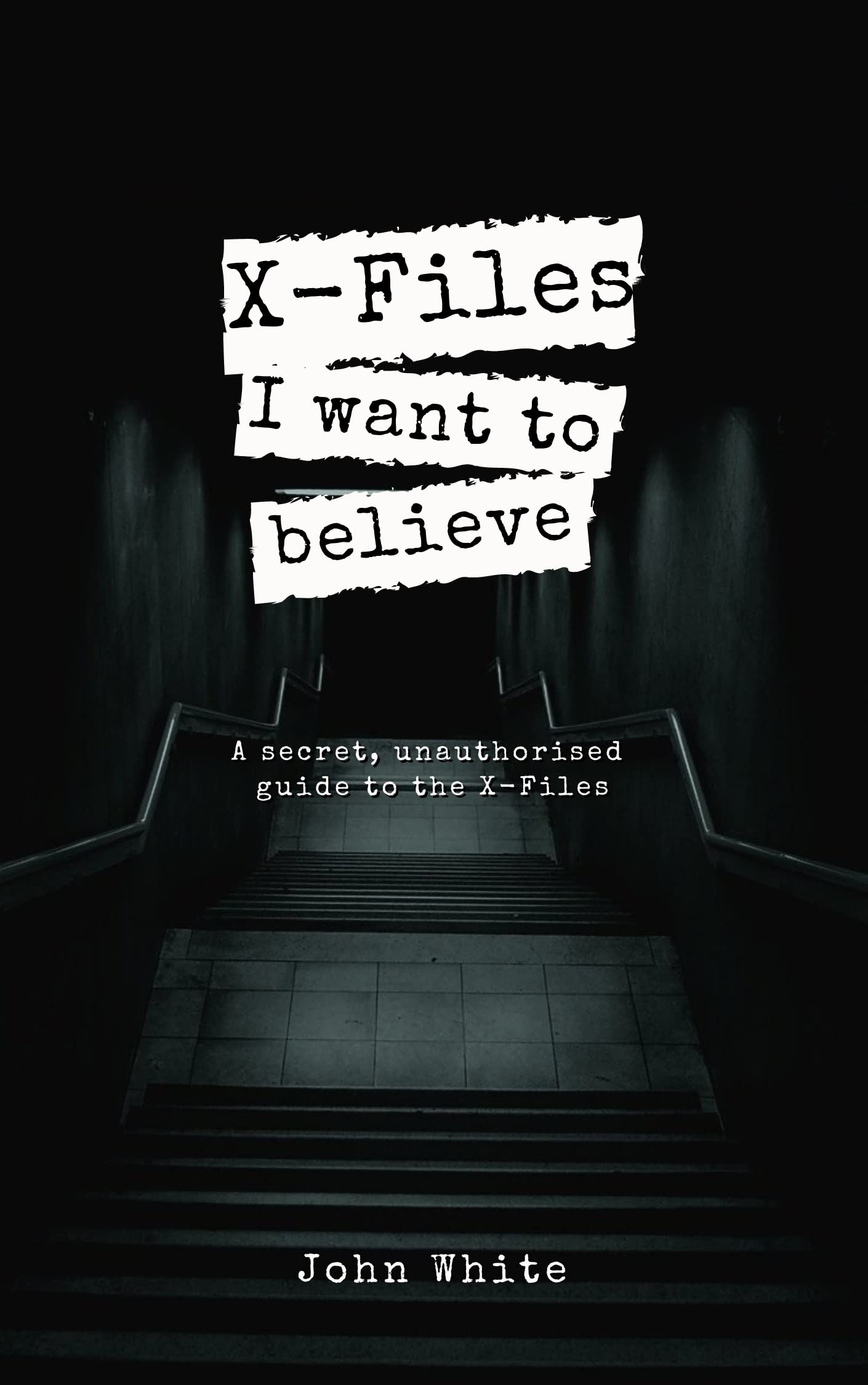 X-Files: I want to Believe: A secret, unauthorised guide to the X-Files ...