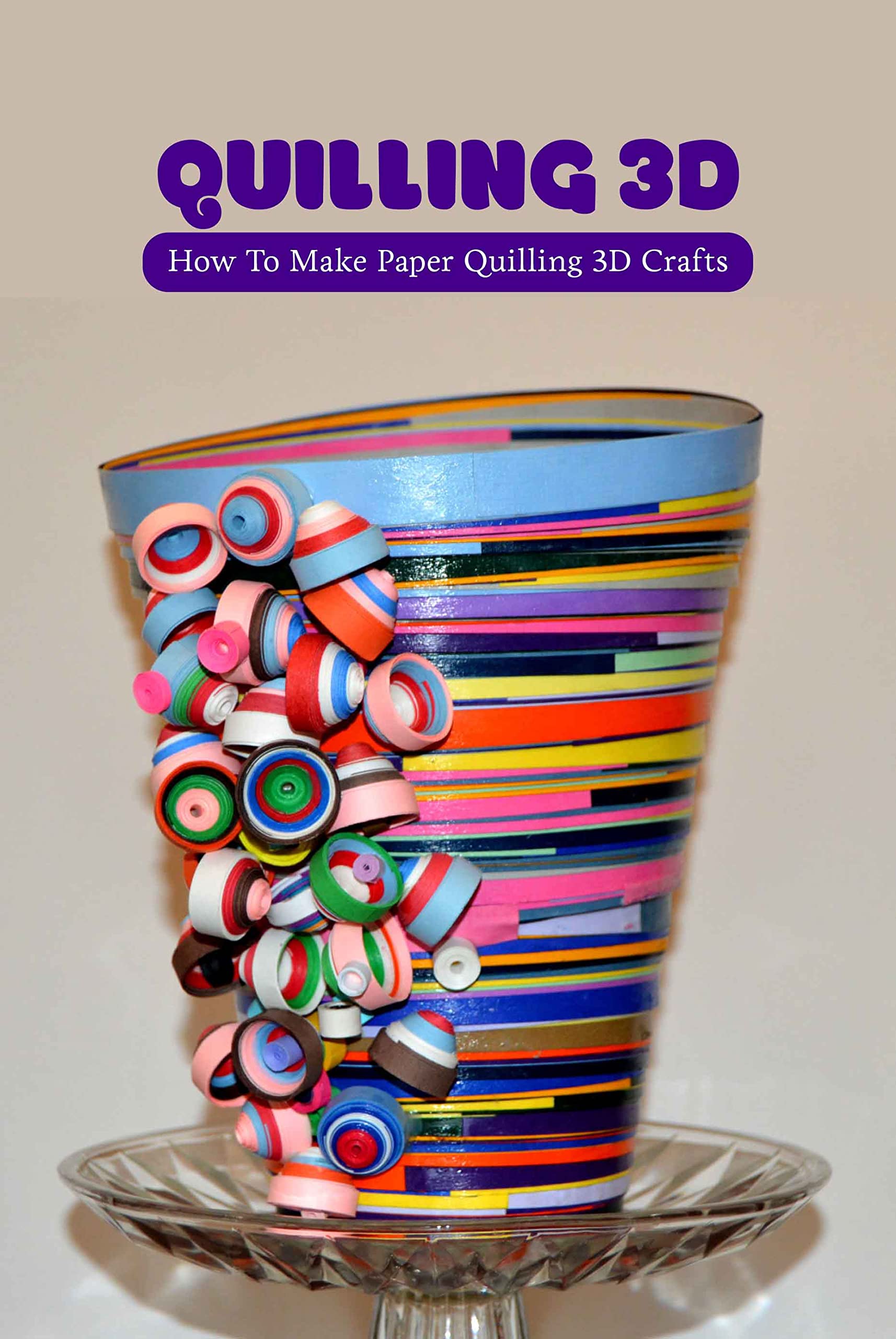 Quilling 3D: How To Make Paper Quilling 3D Crafts by Jennifer Kirby ...