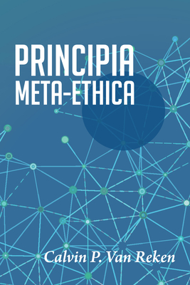 Principia Meta-Ethica by Calvin P Van Reken | Goodreads