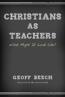 Christians as Teachers: What Might It Look Like? by Geoff Beech | Goodreads