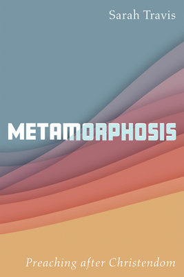 Metamorphosis: Preaching after Christendom by Sarah Travis | Goodreads