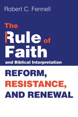 The Rule of Faith and Biblical Interpretation: Reform, Resistance, and ...