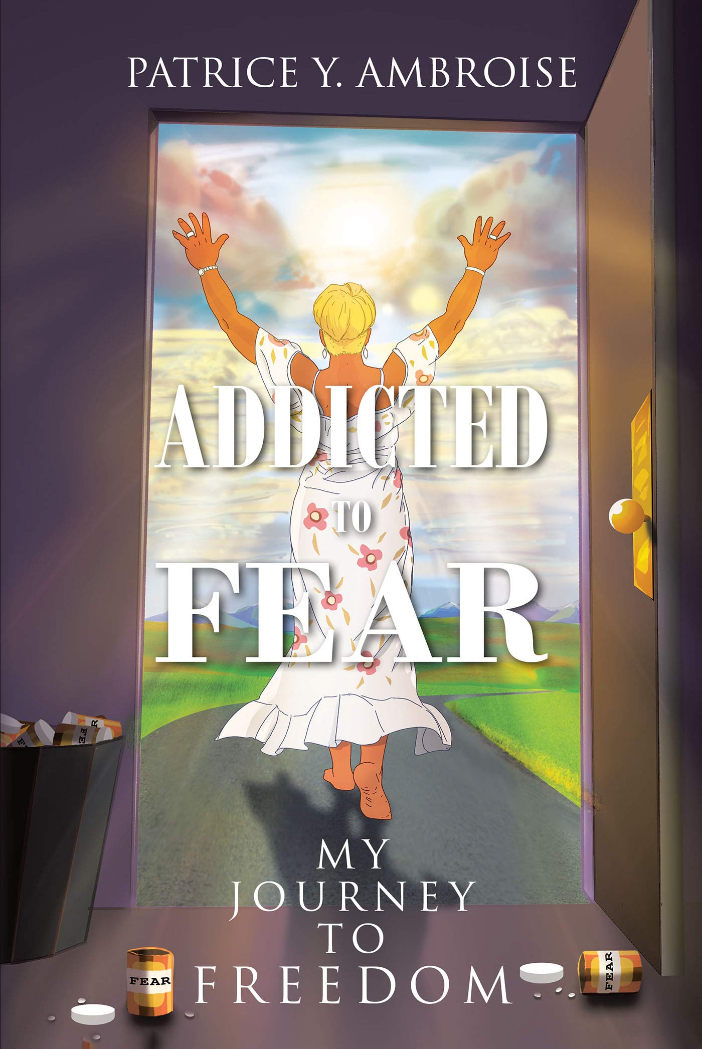 Addicted to Fear: My Journey to Freedom by Patrice Y. Ambroise | Goodreads