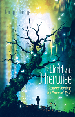 The World Made Otherwise: Sustaining Humanity in a Threatened World by ...