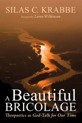 A Beautiful Bricolage: Theopoetics as God-Talk for Our Time by Silas C ...