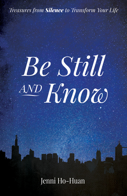 Be Still and Know: Treasures from Silence to Transform Your Life by ...
