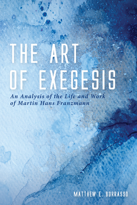 The Art of Exegesis: An Analysis of the Life and Work of Martin Hans ...