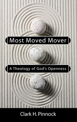Most Moved Mover: A Theology of God's Openness by Clark H Pinnock ...