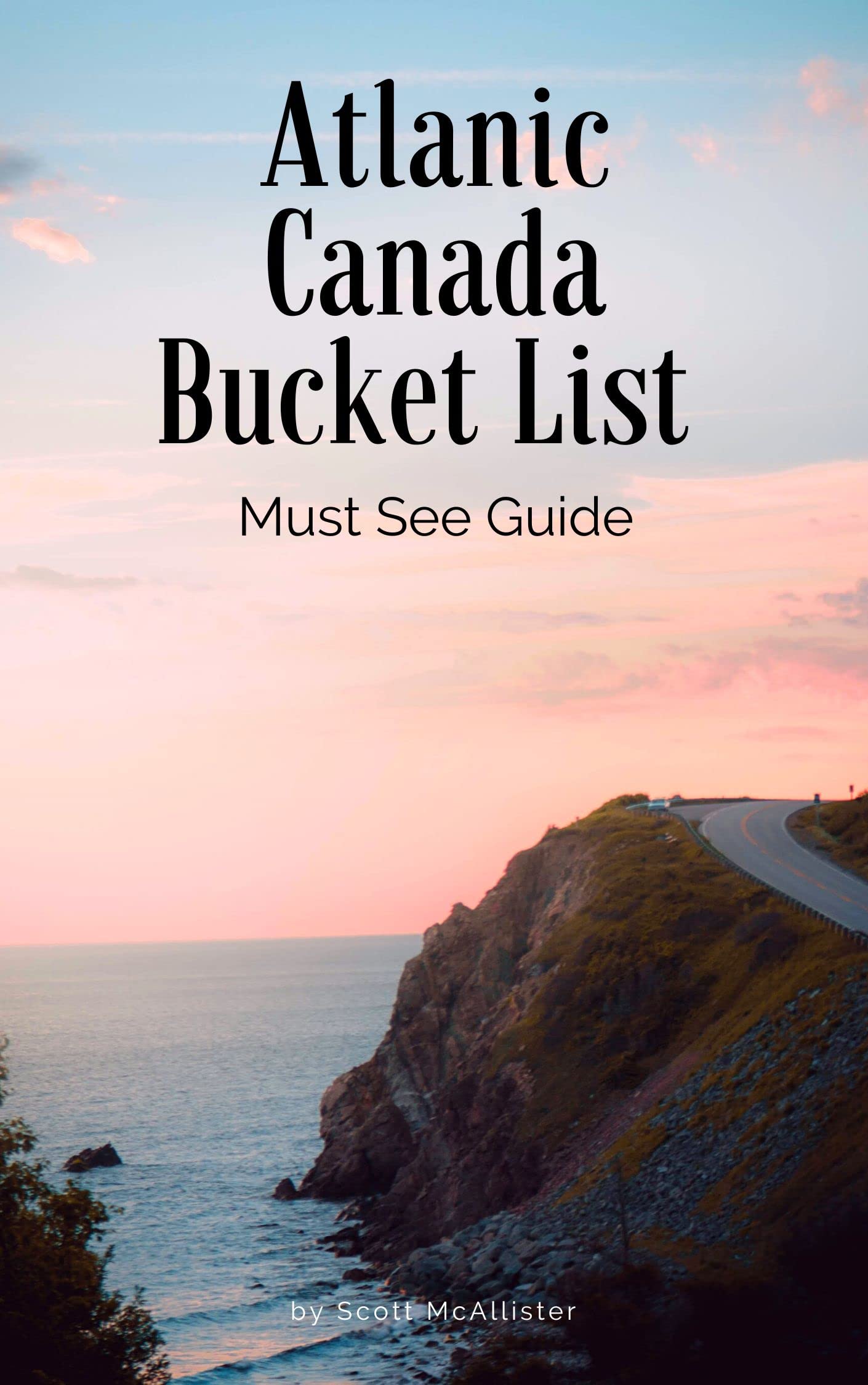 Atlantic Canada Bucket List: Must See Guide by Scott McAllister | Goodreads