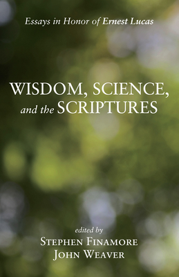 Wisdom, Science, and the Scriptures: Essays in Honor of Ernest Lucas by ...