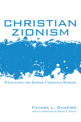 Christian Zionism: Navigating the Jewish-Christian Border by Faydra L ...