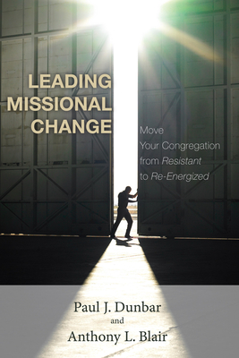 Leading Missional Change: Move Your Congregation from Resistant to Re ...