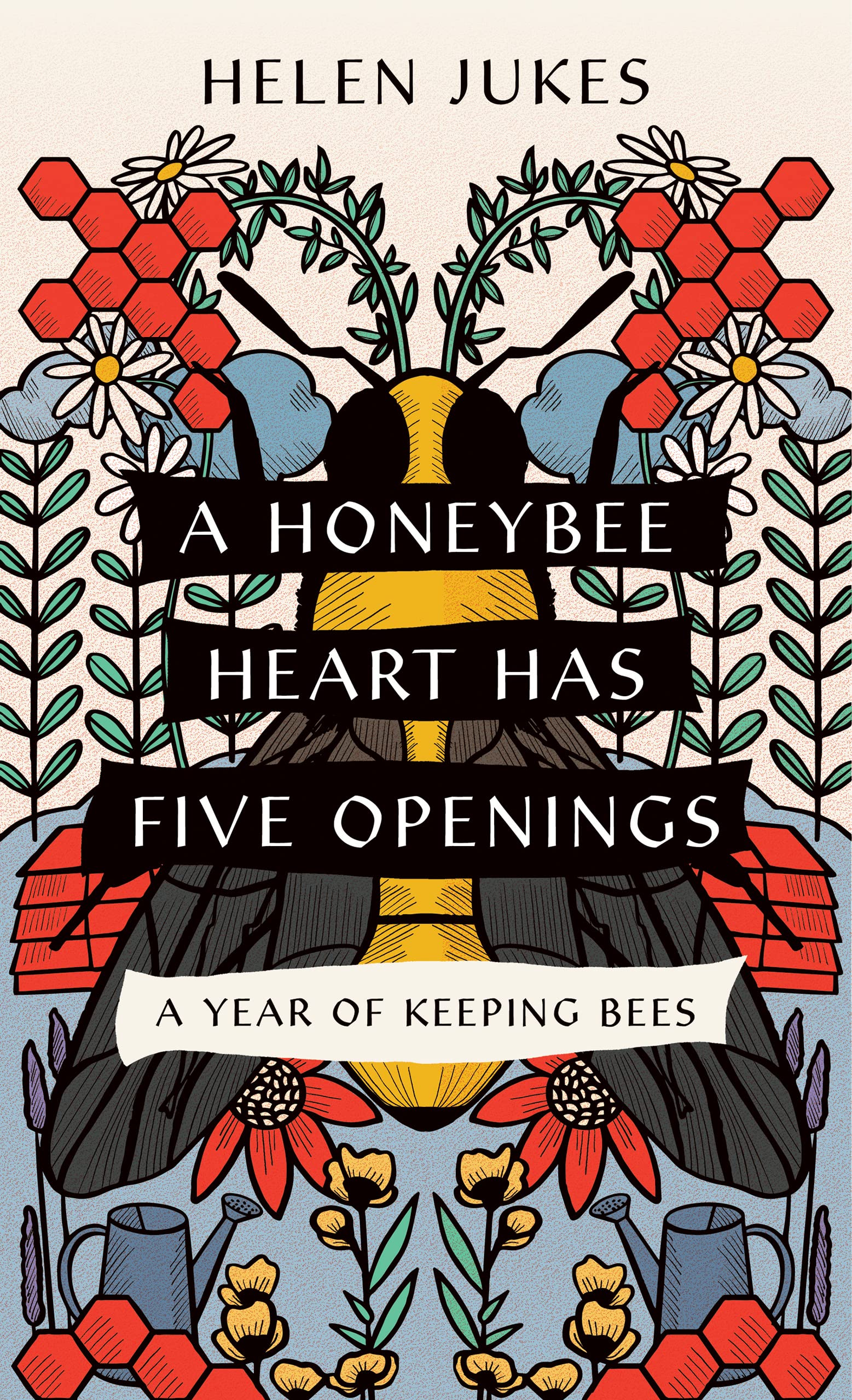 A Honeybee Heart Has Five Openings: A Year of Keeping Bees by Helen ...