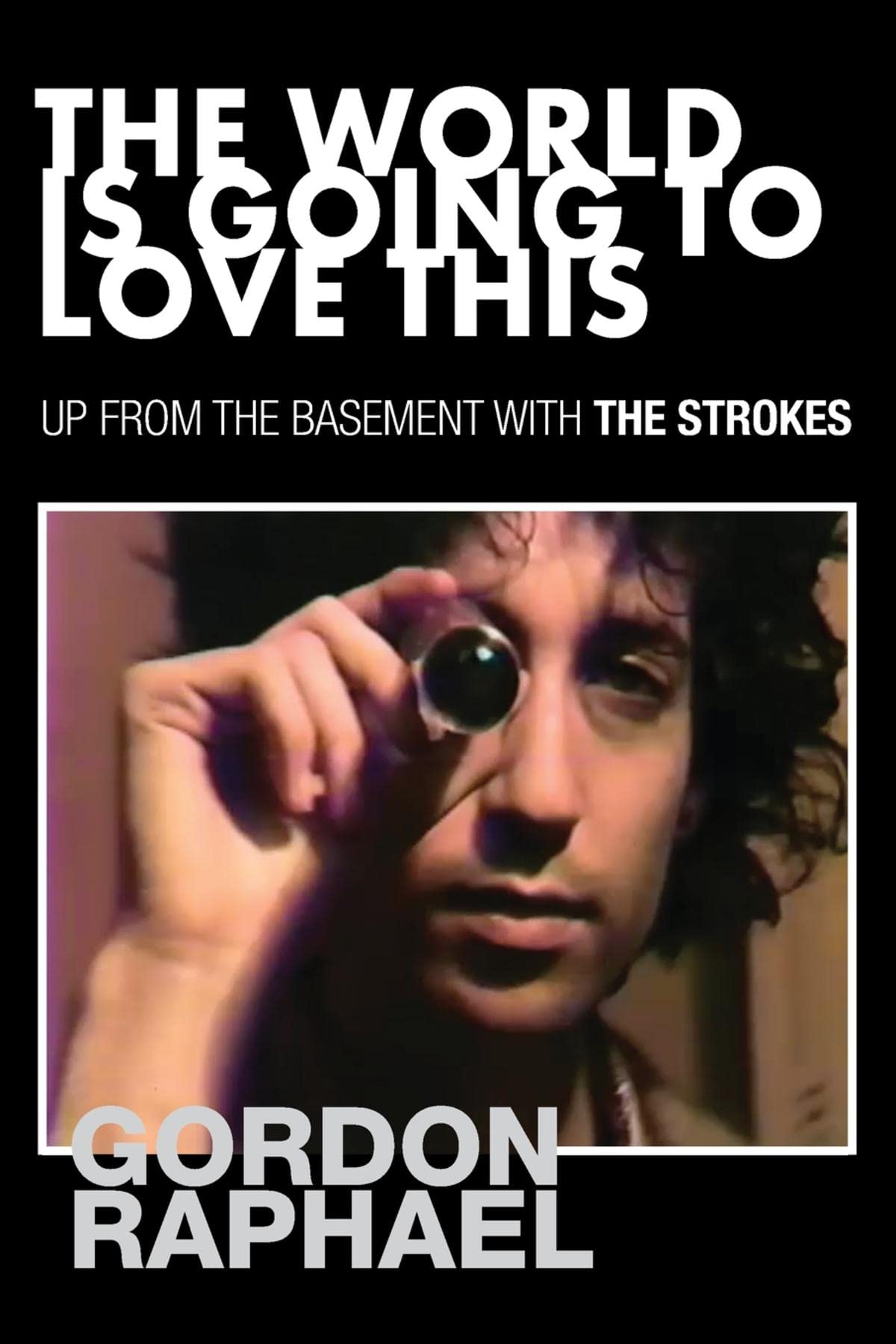 The World Is Going To Love This: Up From The Basement With The Strokes by Gordon Raphael | Goodreads