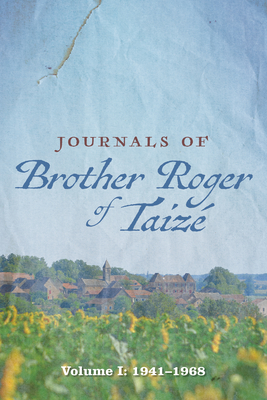 Journals of Brother Roger of Taizé, Volume I by Brother Roger of Taize ...