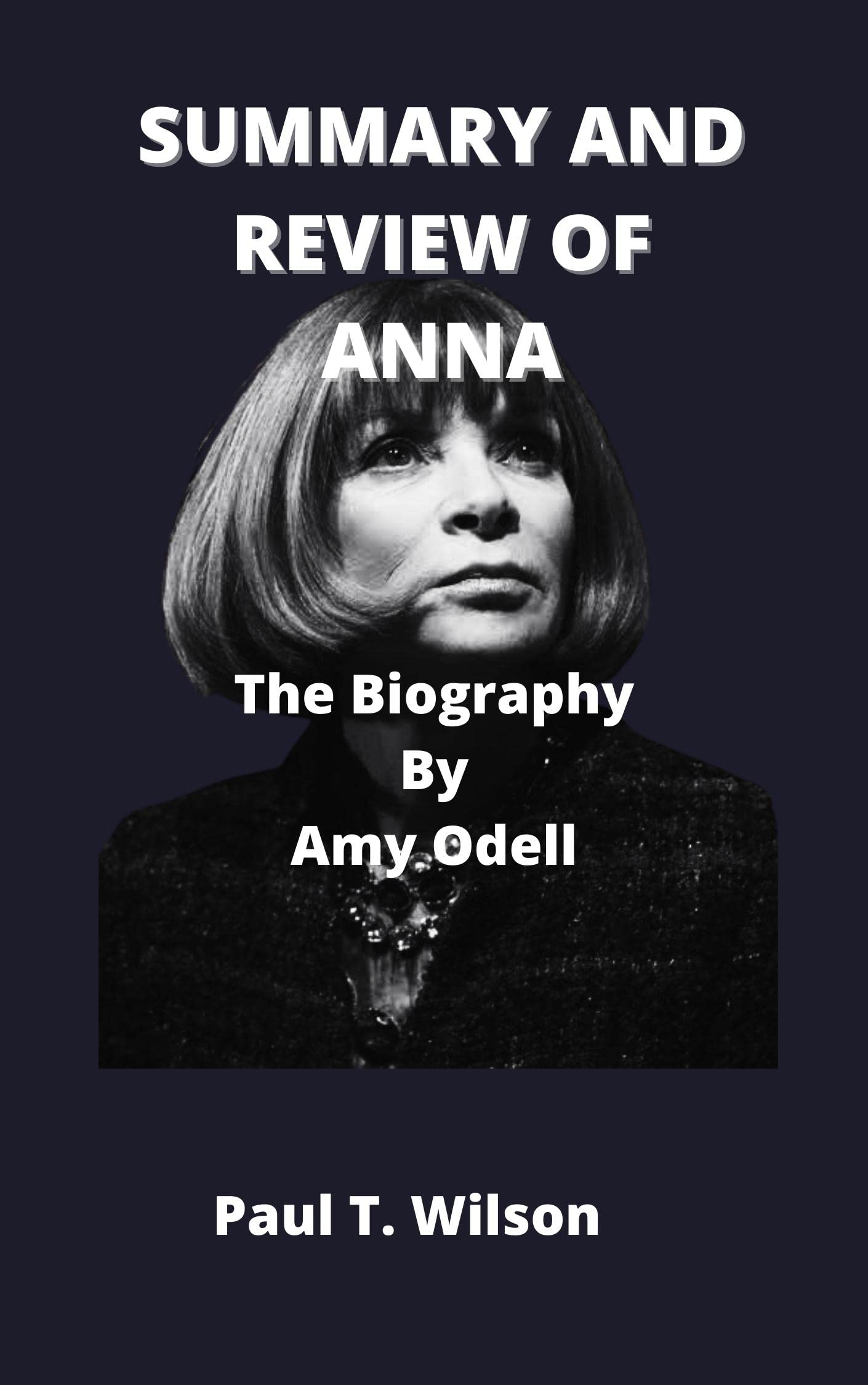 Summary and Review of Anna: The Biography By Amy Odell by Paul T ...