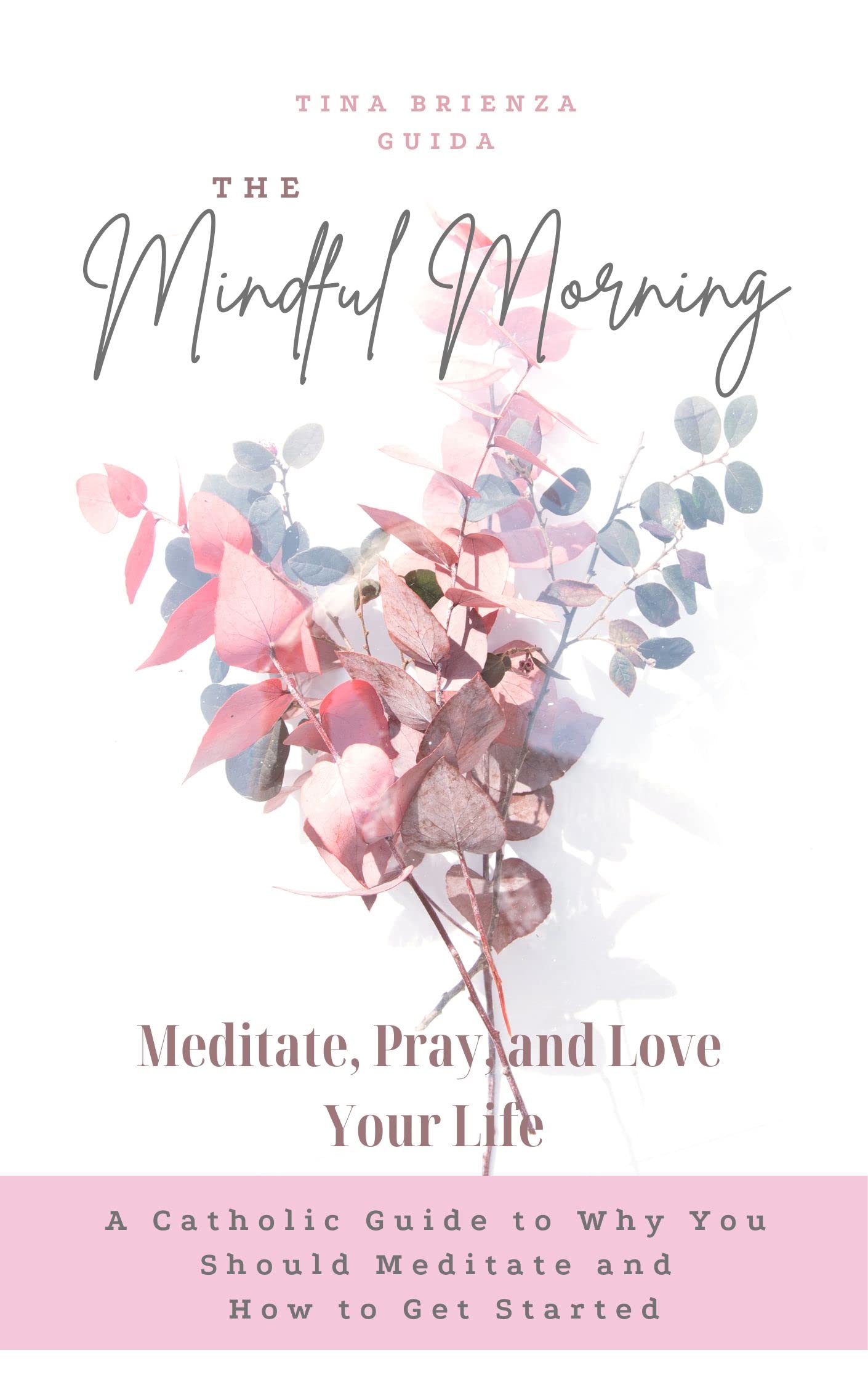 The Mindful Morning - Meditate, Pray, and Love Your Life: A Catholic ...